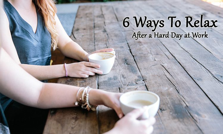 Six Simple Tips to Relax After a Hard Day | WorleyGig.com