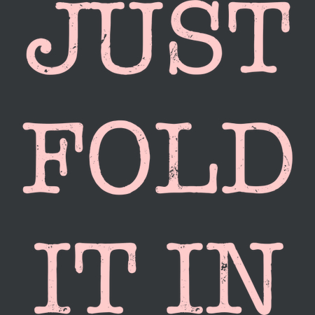 “Just Fold It In” T-Shirt | WorleyGig.com
